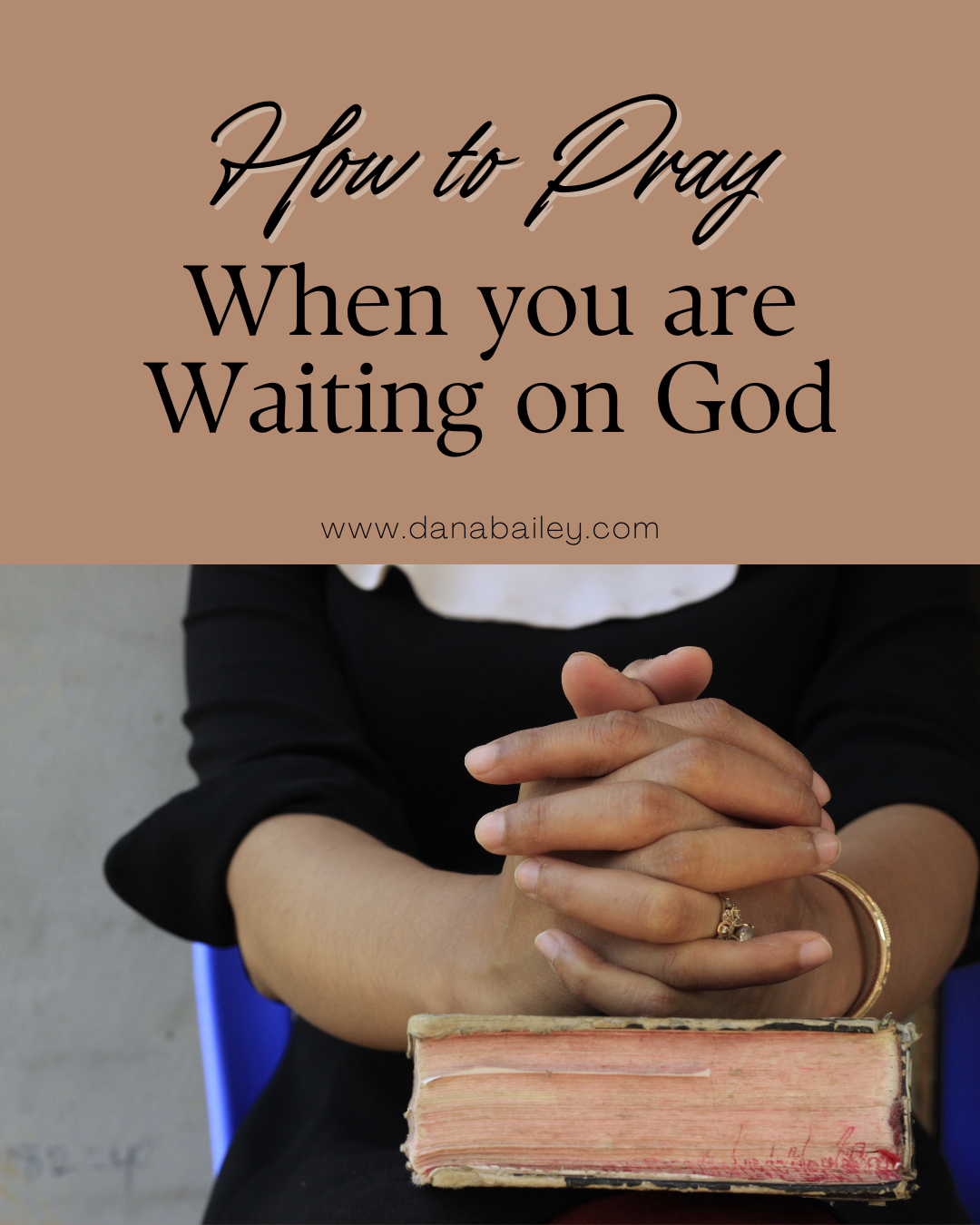 How to Pray While You are Waiting on God – Dana Bailey